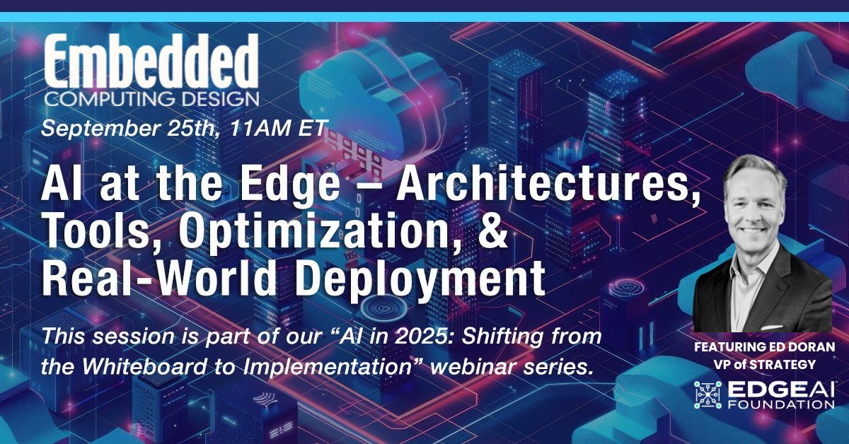 Embedded Computing Design presents: AI at the Edge – Architectures, Tools, Optimization, and ...